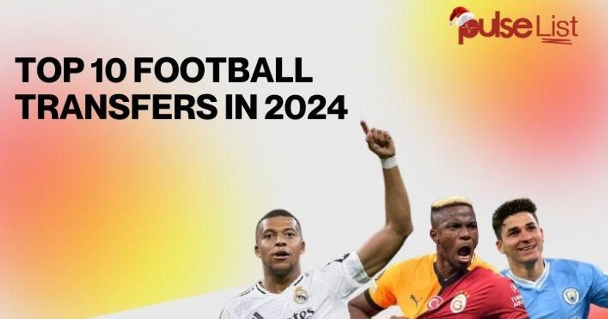 Top 10 football transfers in 2024 | Pulse Ghana
