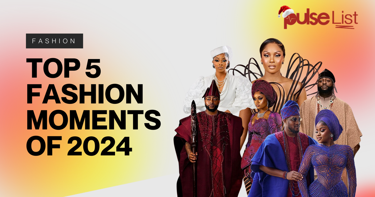 Pulse List: Top 5 fashion moments of 2024 | Pulse Nigeria